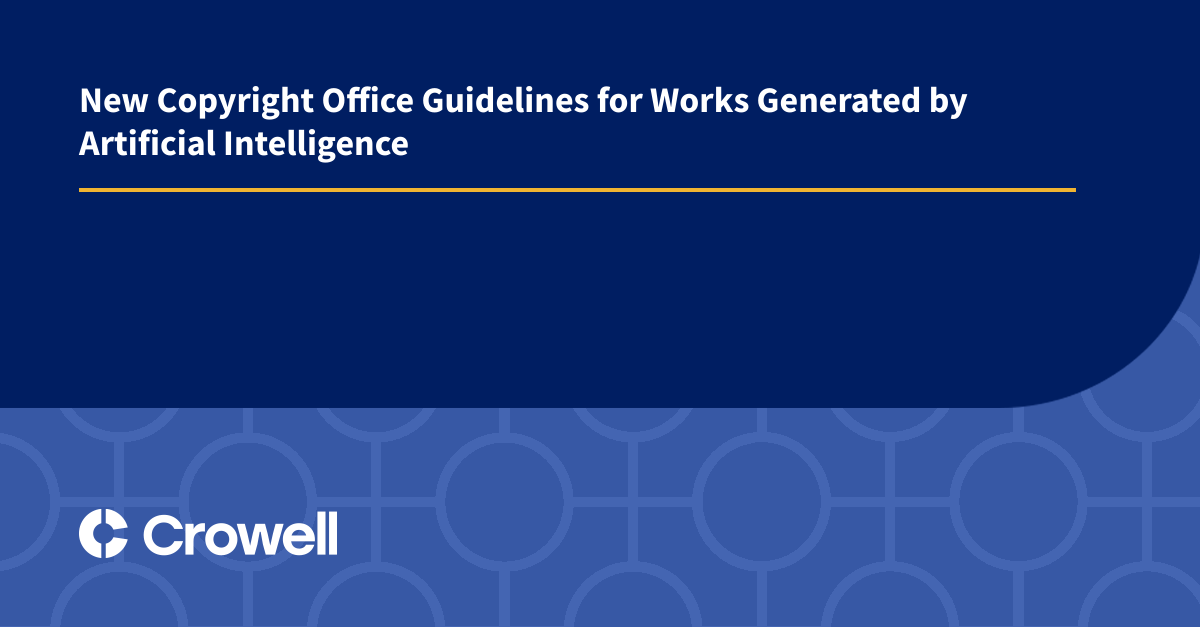 New Copyright Office Guidelines for Works Generated by Artificial ...