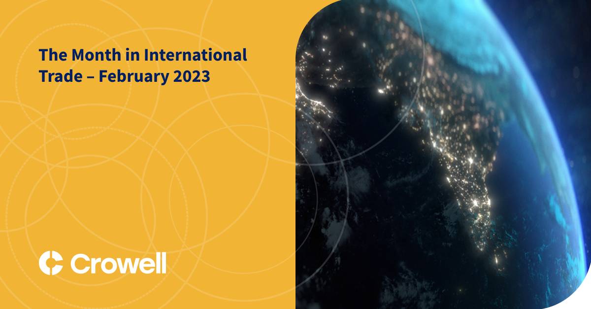 The Month in International Trade—February 2023 | Crowell & Moring LLP