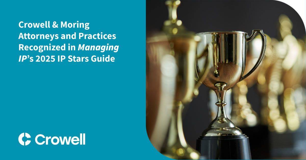 Crowell & Moring Attorneys and Practices Recognized in Managing IP’s 2025 IP Stars Guide ...