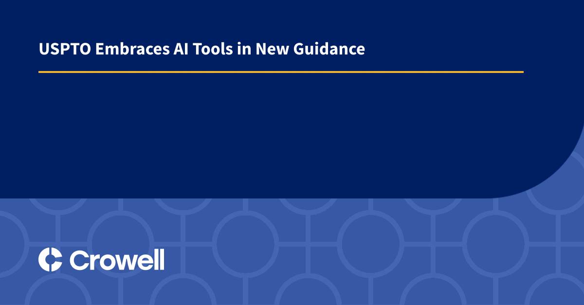 USPTO Embraces AI Tools in New Guidance | Crowell & Moring LLP