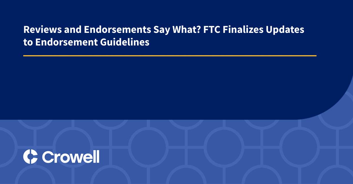 Reviews and Endorsements Say What? FTC Finalizes Updates to Endorsement ...