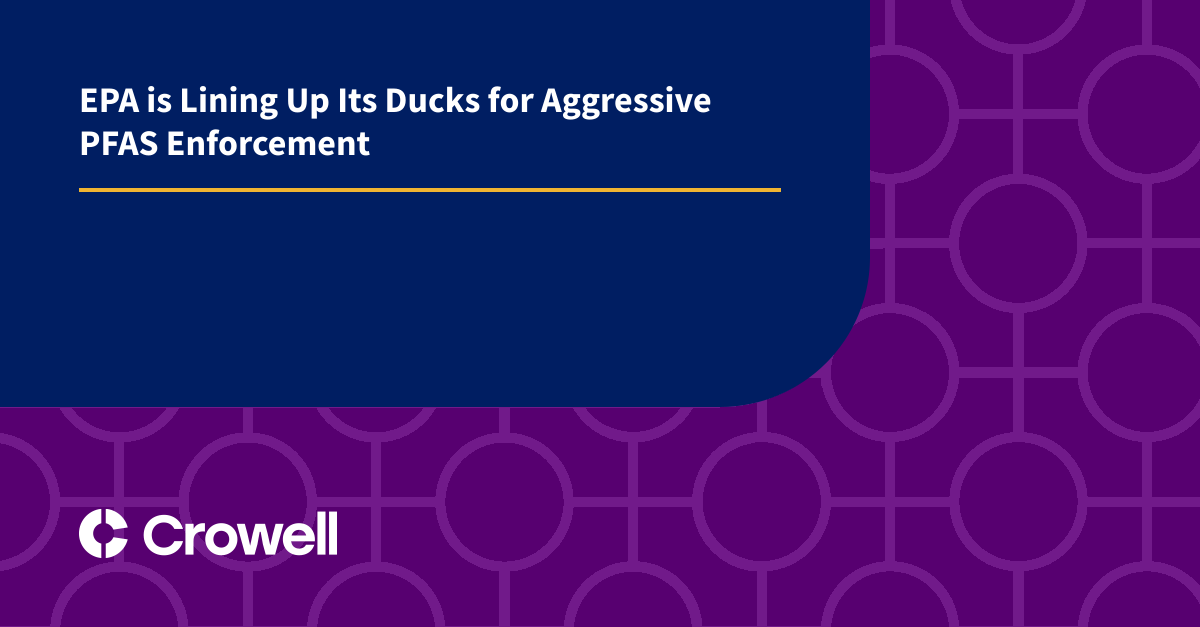EPA is Lining Up Its Ducks for Aggressive PFAS Enforcement | Crowell ...