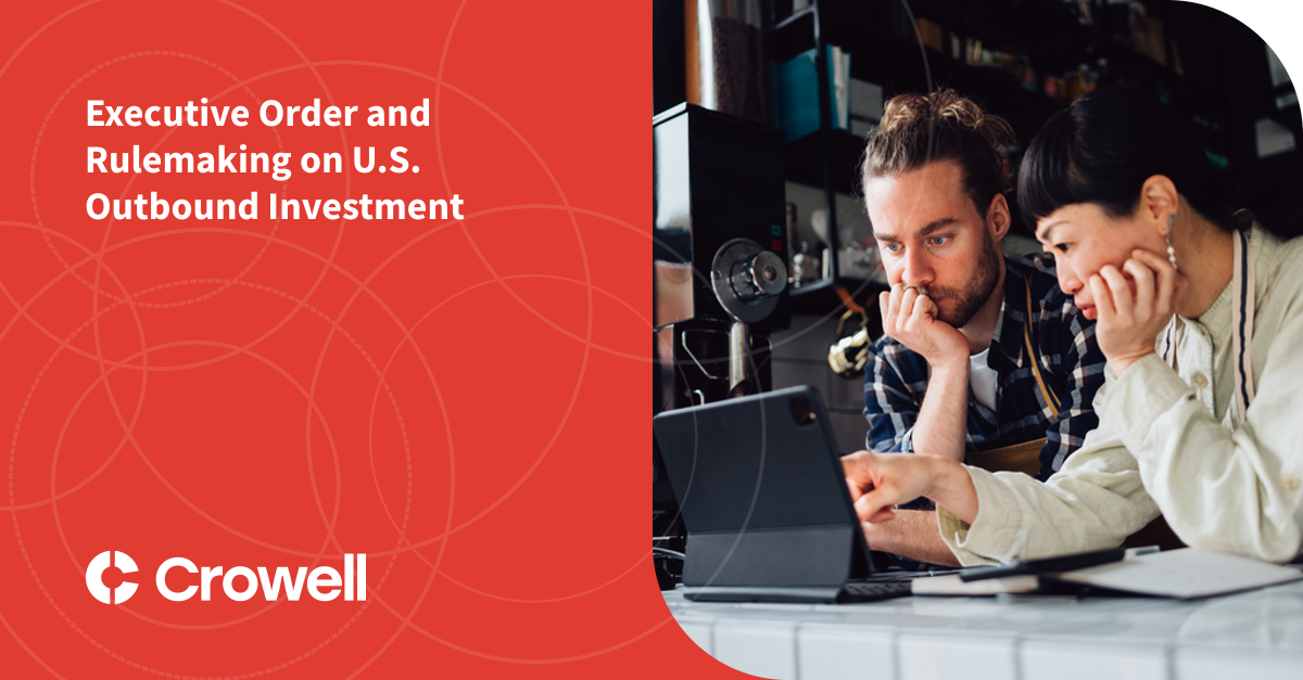 Executive Order and Rulemaking on U.S. Outbound Investment | Crowell ...