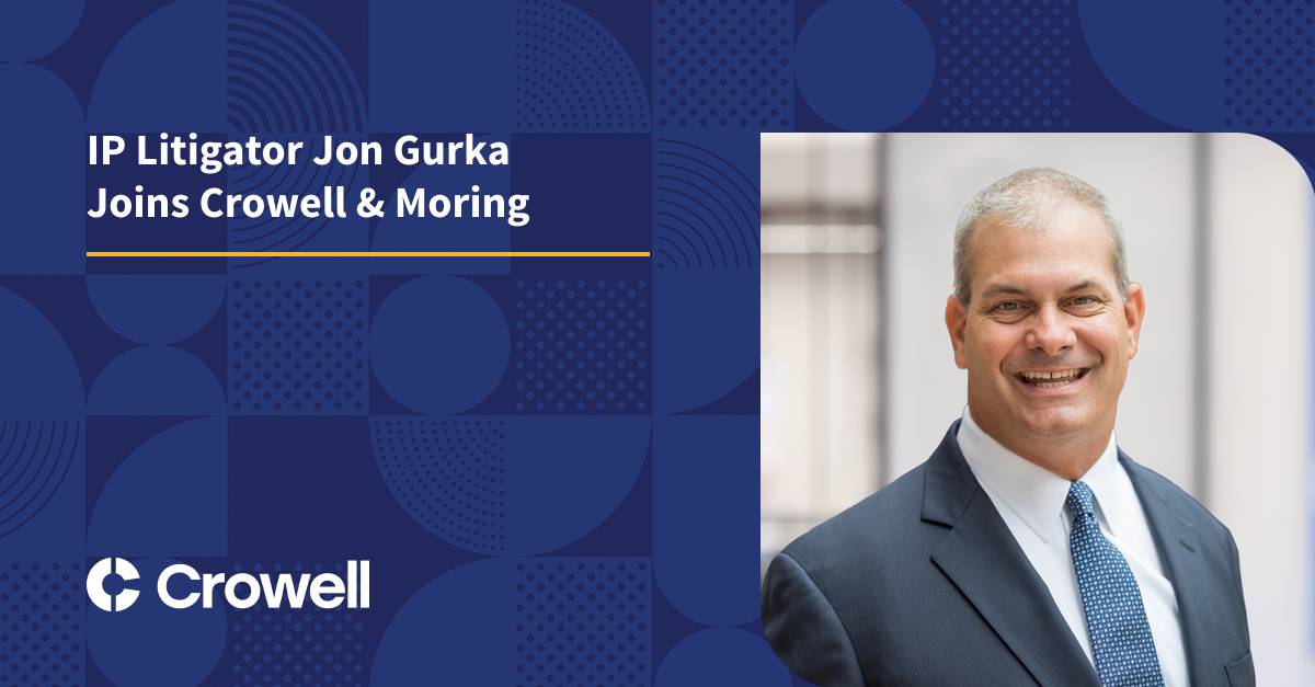 IP Litigator Jon Gurka Joins Crowell & Moring | Crowell & Moring LLP
