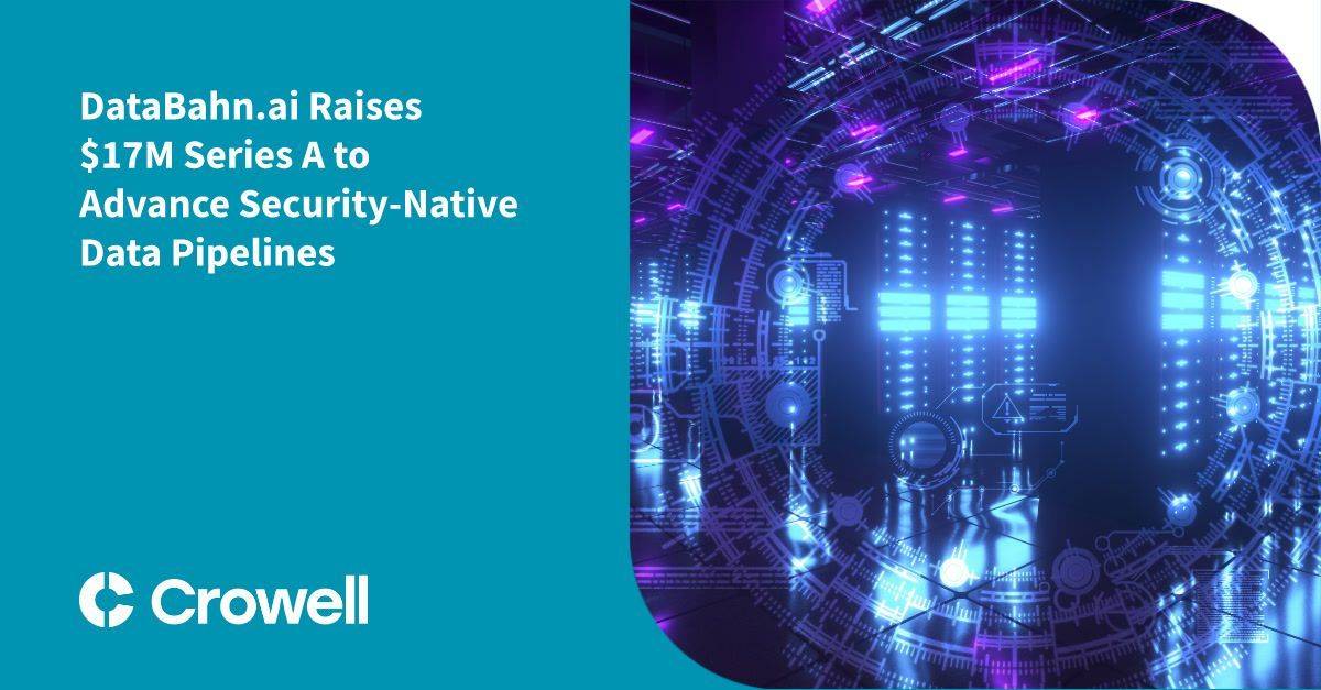 DataBahn.ai Raises $17M Series A To Advance Security-Native Data Pipelines | Crowell & Moring LLP