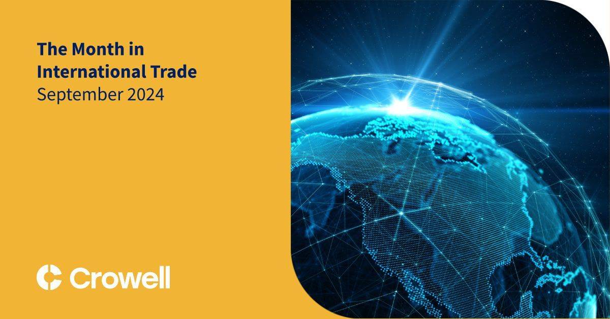 The Month in International Trade – September 2024 | Crowell & Moring LLP
