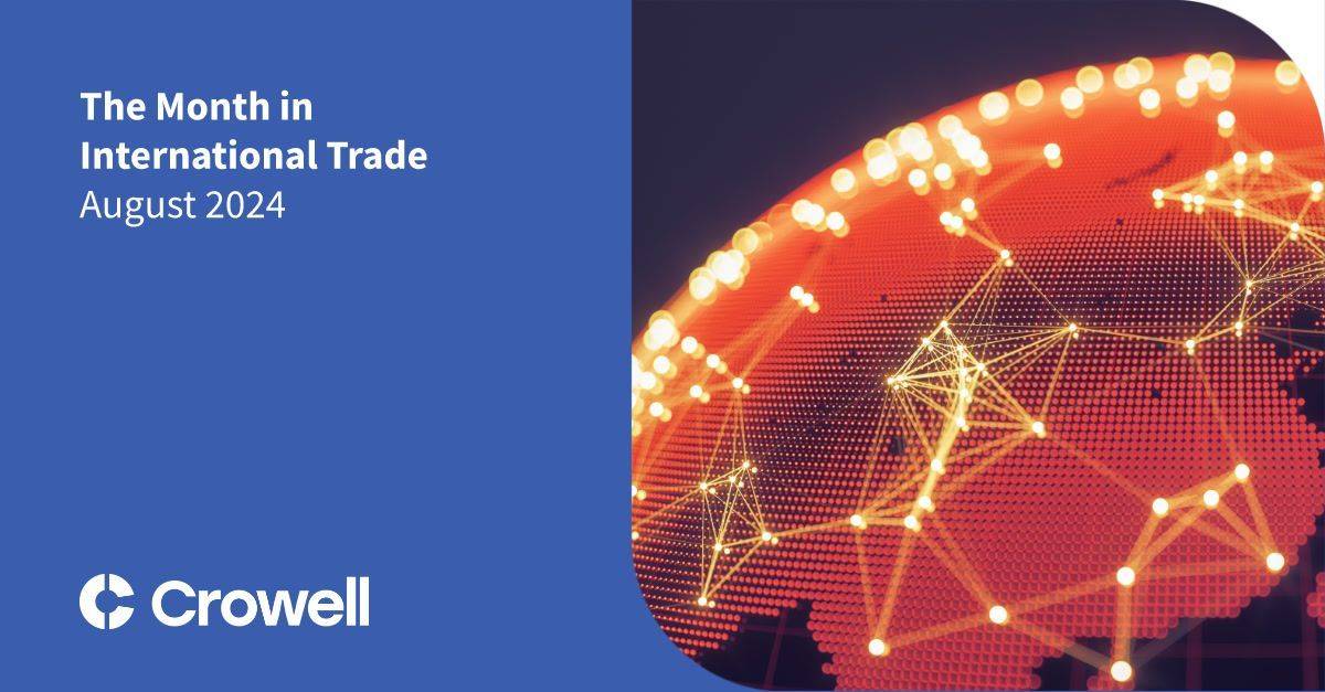 The Month in International Trade – August 2024 | Crowell & Moring LLP