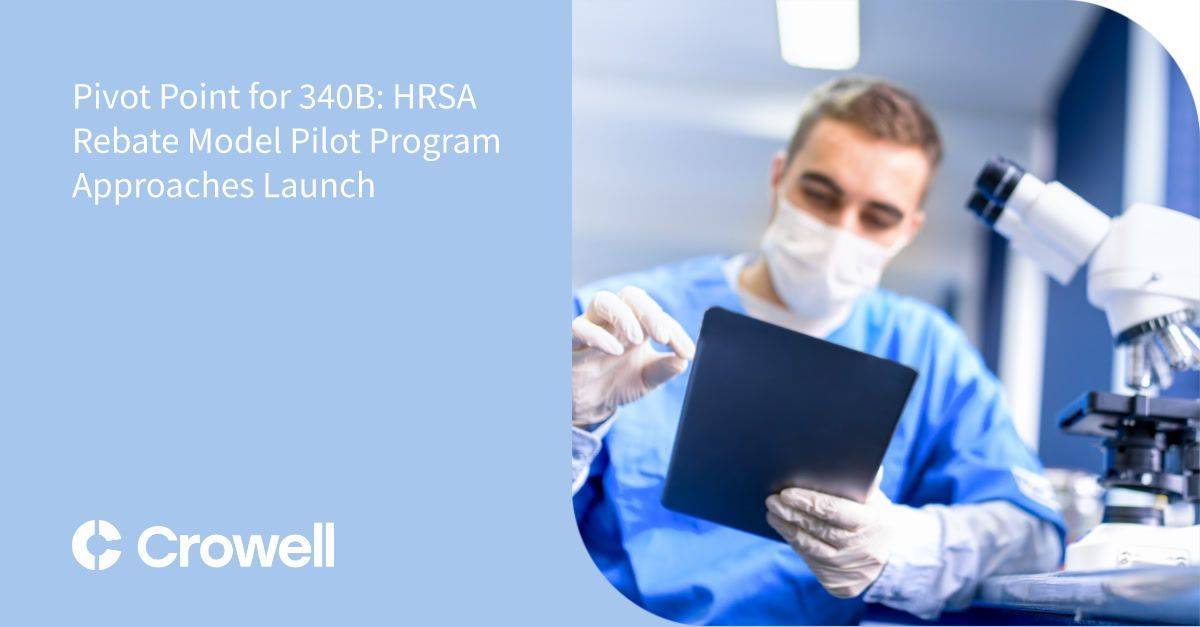 Pivot Point for 340B: HRSA Rebate Model Pilot Program Approaches Launch | Crowell & Moring LLP
