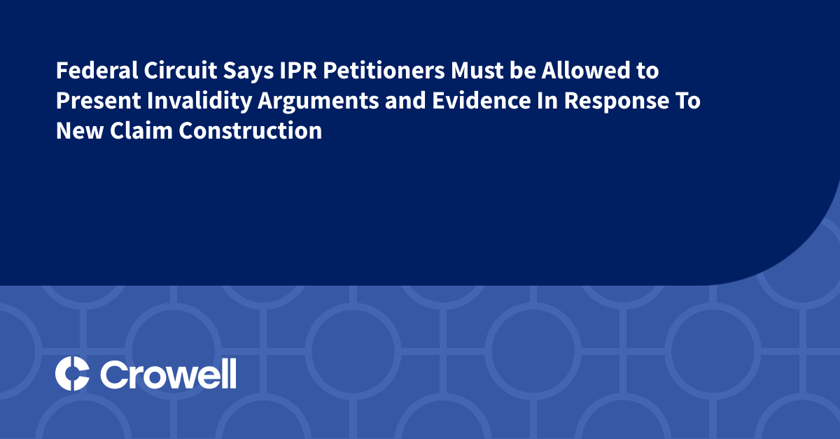Federal Circuit Says IPR Petitioners Must be Allowed to Present ...
