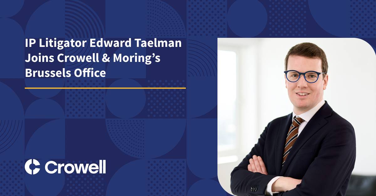 IP Litigator Edward Taelman Joins Crowell & Moring’s Brussels Office | Crowell & Moring LLP