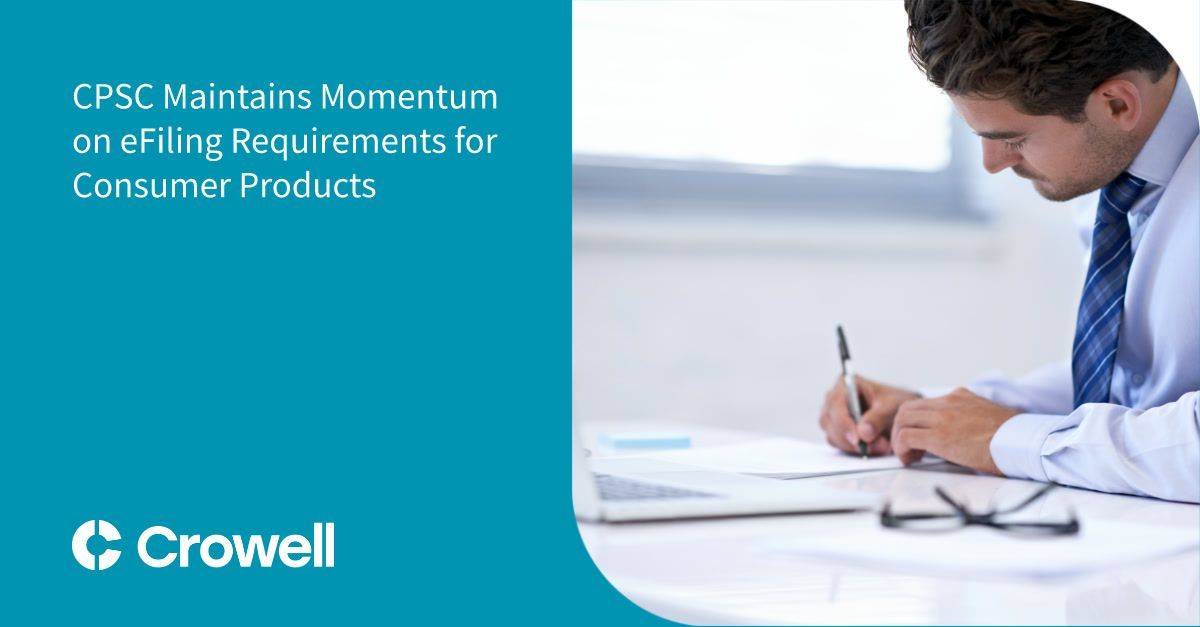 CPSC Maintains Momentum on eFiling Requirements for Consumer Products ...