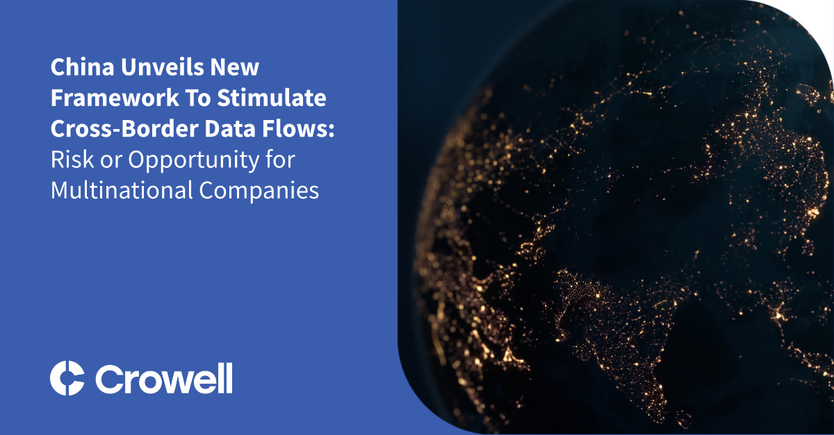 China Unveils New Framework To Stimulate Cross-Border Data Flows: Risk or Opportunity for ...