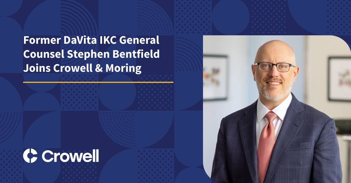 Former DaVita IKC General Counsel Stephen Bentfield Joins Crowell & Moring | Crowell & Moring LLP
