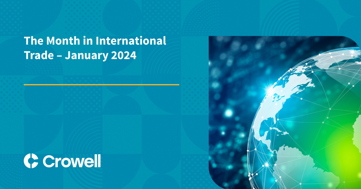 The Month in International Trade – January 2024 | Crowell & Moring LLP