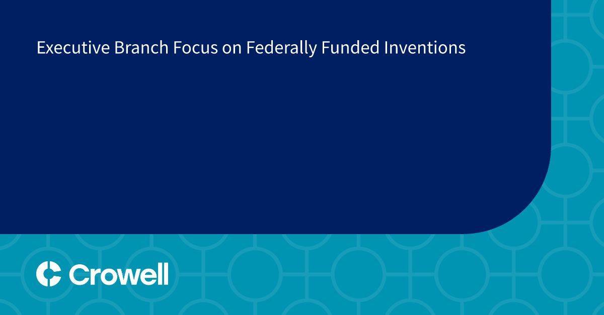 Executive Branch Focus on Federally Funded Inventions | Crowell ...