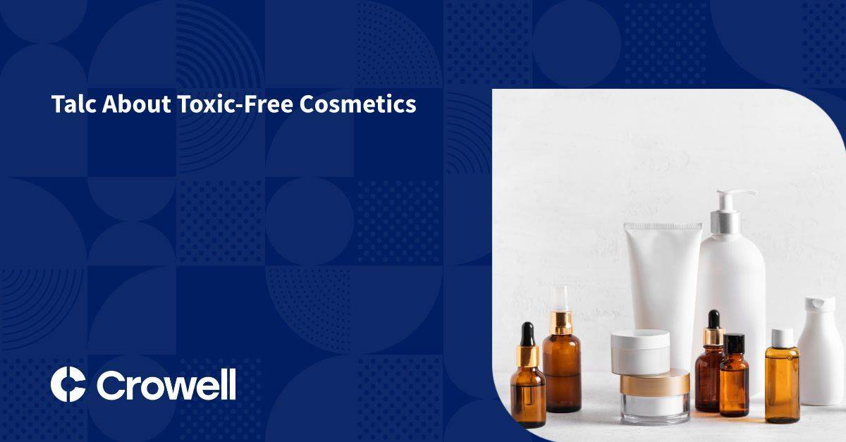 Talc About Toxic-Free Cosmetics | Crowell & Moring LLP