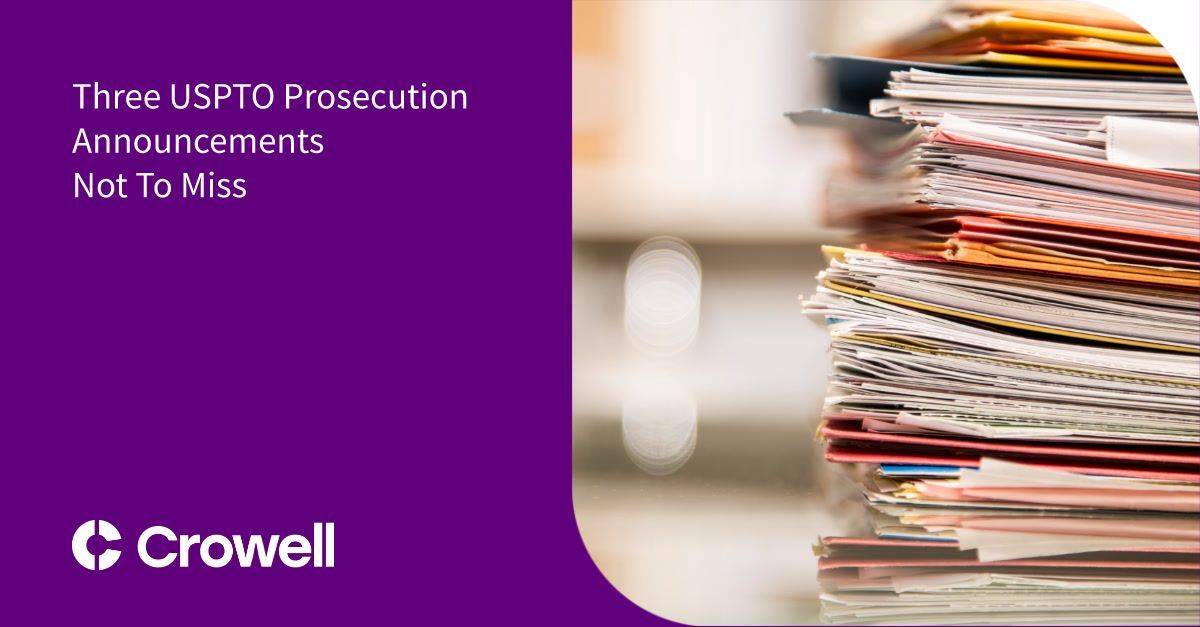 Three USPTO Prosecution Announcements Not To Miss | Crowell & Moring LLP