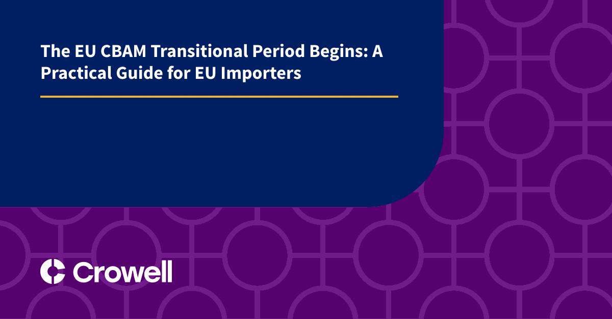 The EU CBAM Transitional Period Begins: A Practical Guide for EU Importers | Crowell & Moring LLP