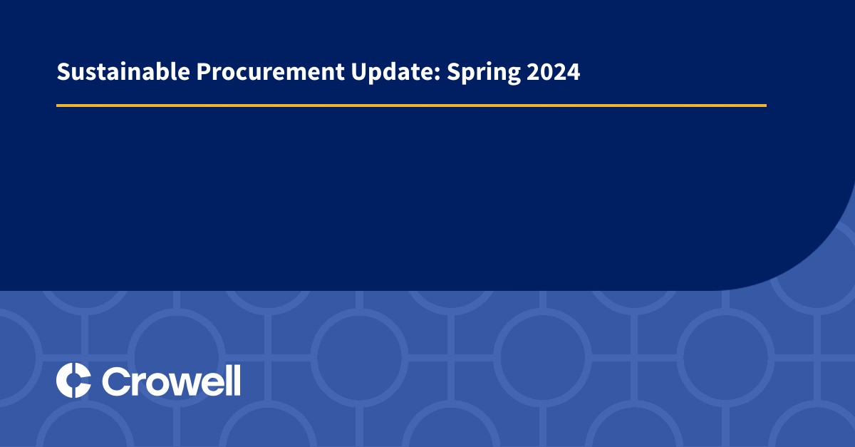 Sustainable Procurement Update: Spring 2024 | Crowell & Moring LLP