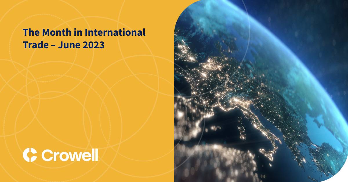 The Month in International Trade – June 2023 | Crowell & Moring LLP