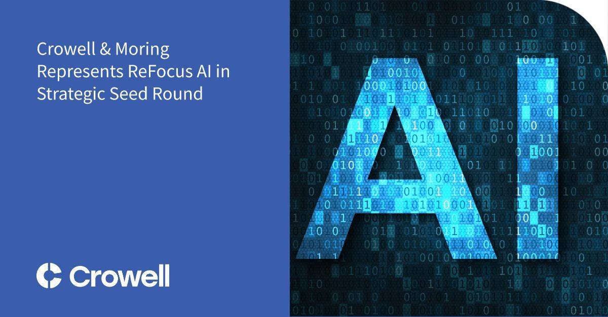 Crowell & Moring Represents ReFocus AI in Strategic Seed Round | Crowell & Moring LLP