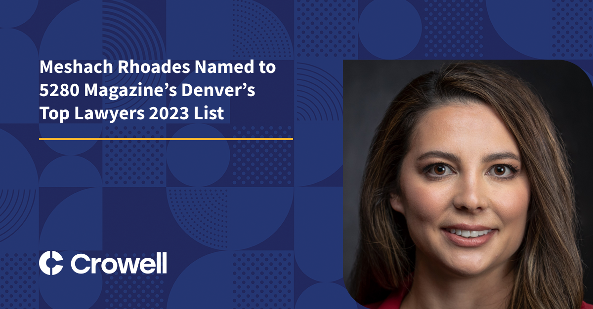 Meshach Rhoades Named to 5280 Magazine’s Denver’s Top Lawyers 2023 List | Crowell & Moring LLP
