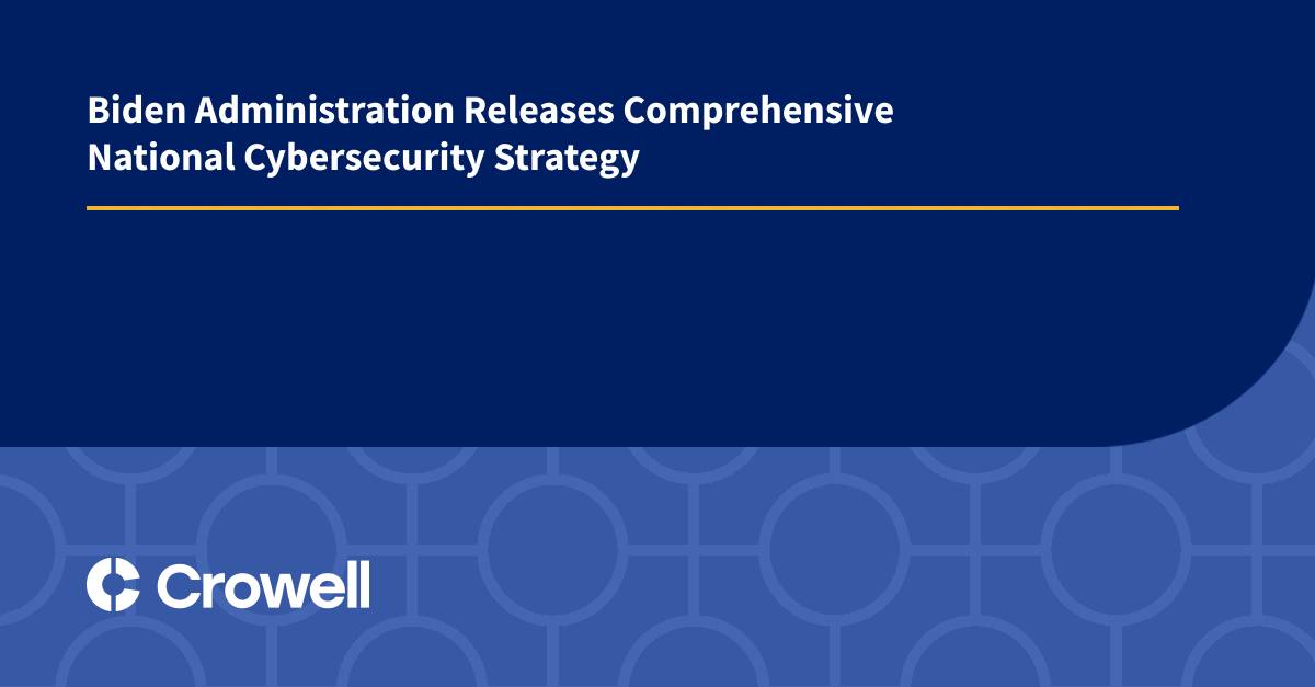 Biden Administration Releases Comprehensive National Cybersecurity Strategy | Crowell & Moring LLP