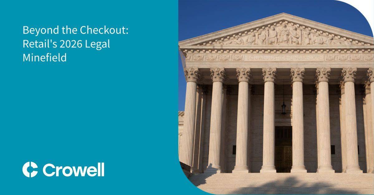 Beyond the Checkout: Retail's 2026 Legal Minefield | Crowell & Moring LLP