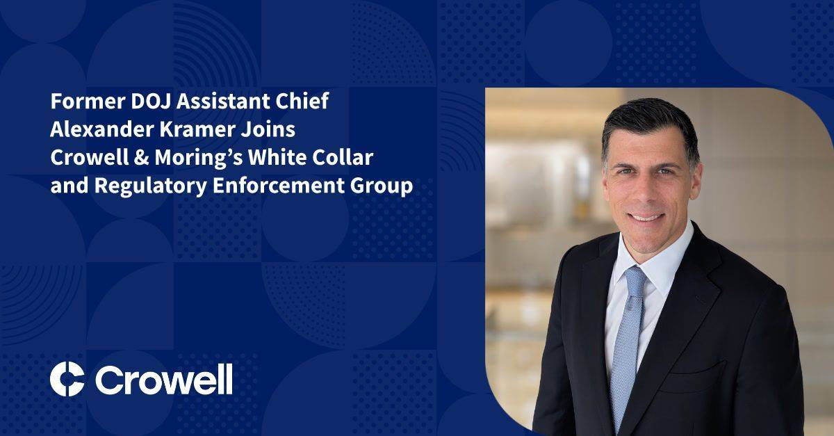 Former DOJ Assistant Chief Alexander Kramer Joins Crowell & Moring’s ...