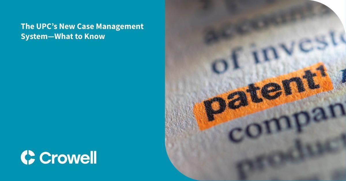 The UPC’s New Case Management System—What to Know | Crowell & Moring LLP