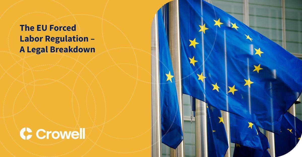 The EU Forced Labor Regulation – A Legal Breakdown | Crowell & Moring LLP