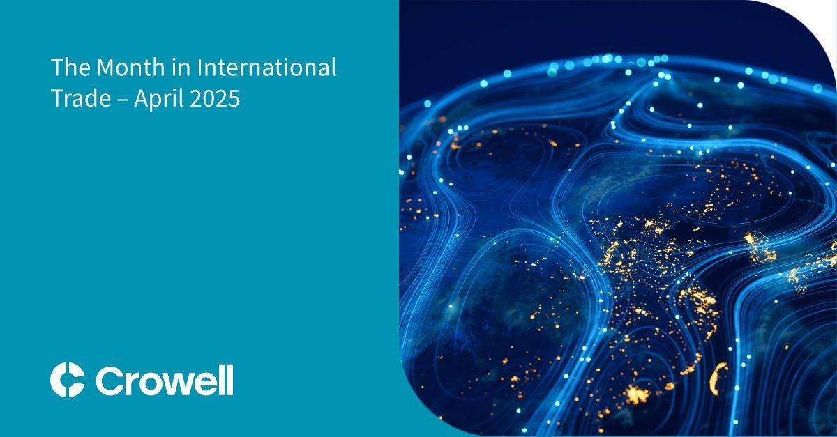 The Month in International Trade – April 2025 | Crowell & Moring LLP