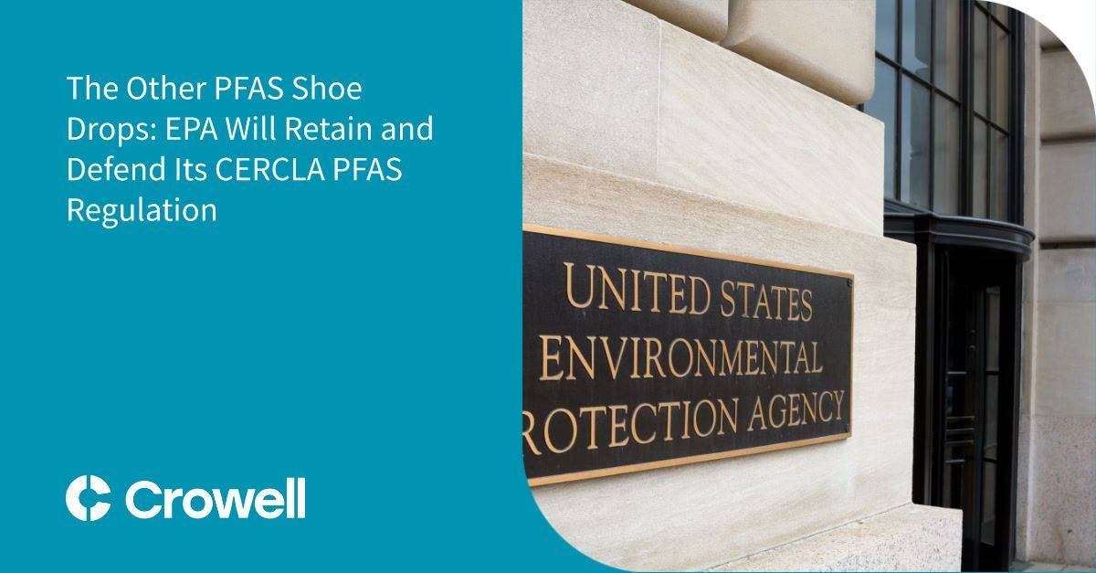 The Other PFAS Shoe Drops: EPA Will Retain and Defend Its CERCLA PFAS ...