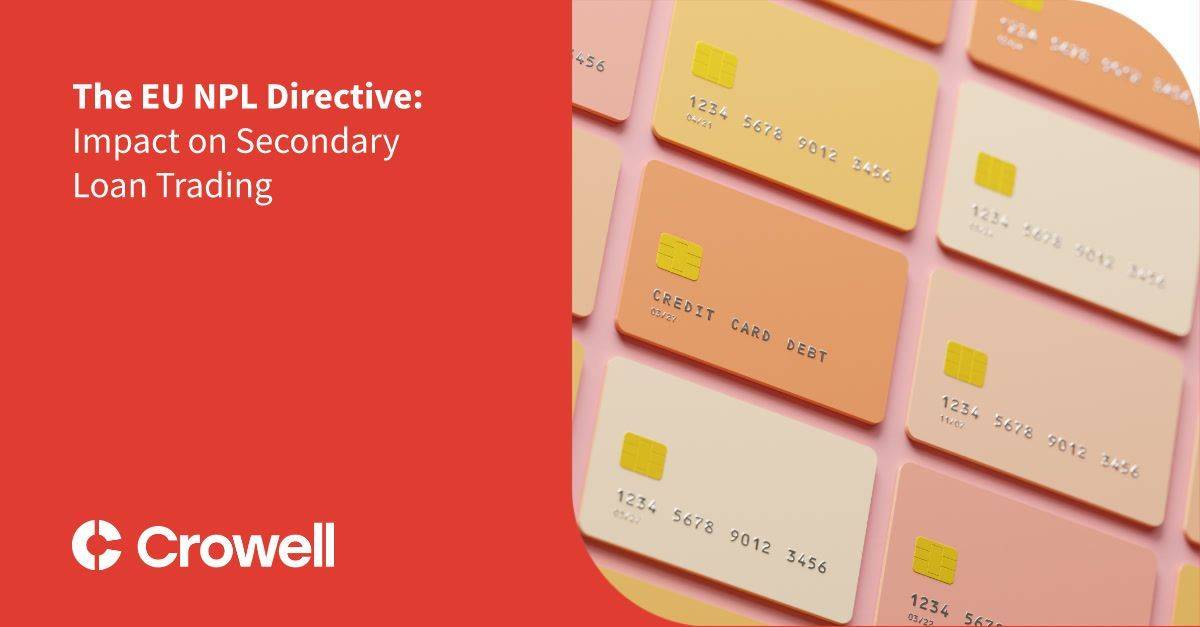 The EU NPL Directive: Impact on Secondary Loan Trading | Crowell ...