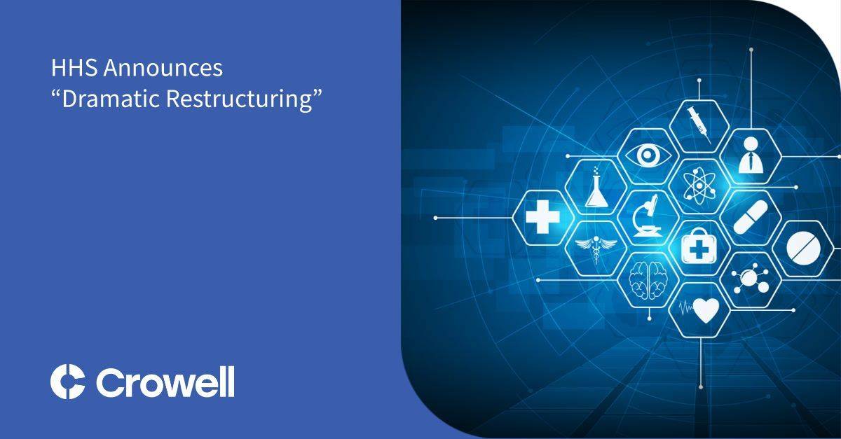 HHS Announces “Dramatic Restructuring” | Crowell & Moring LLP