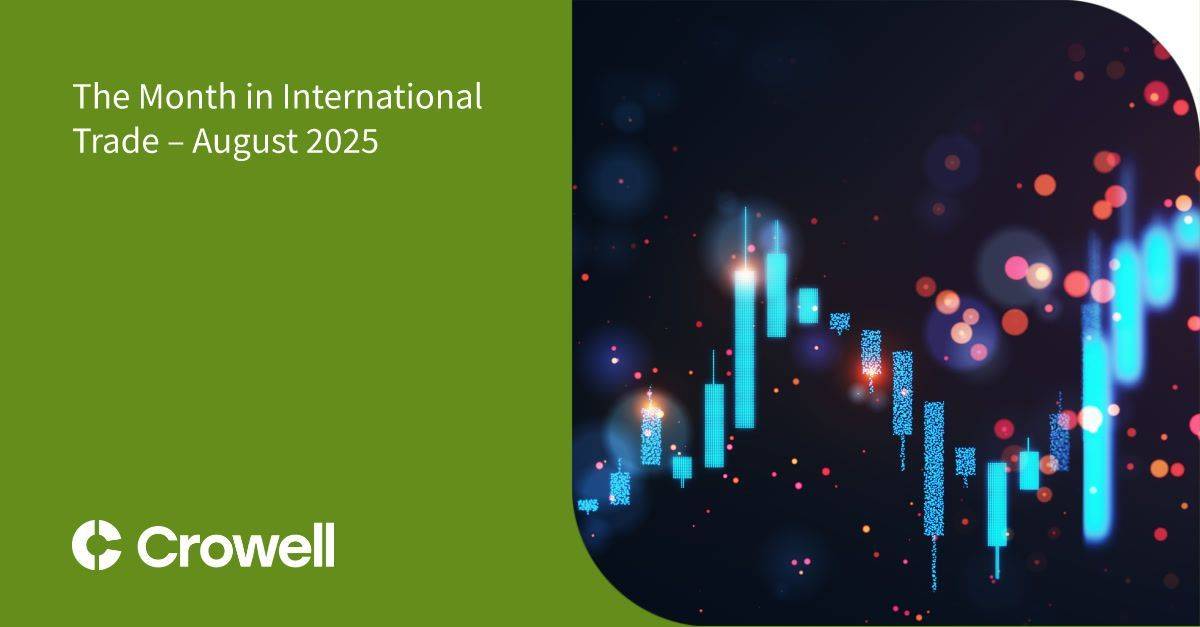 The Month in International Trade – August 2025 | Crowell & Moring LLP