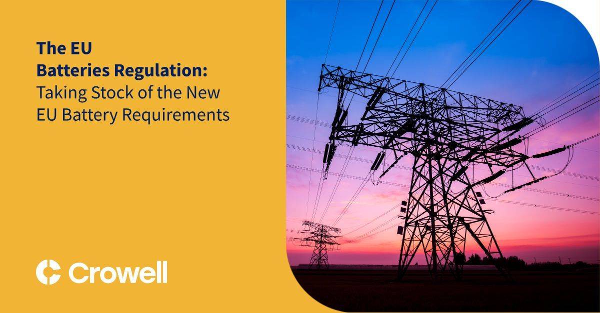 The EU Batteries Regulation: Taking Stock of the New EU Battery Requirements | Crowell & Moring LLP