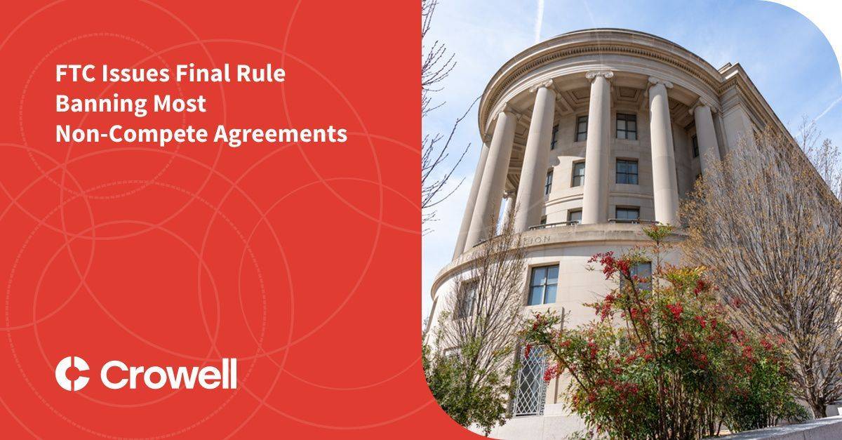 FTC Issues Final Rule Banning Most Non-Compete Agreements | Crowell ...