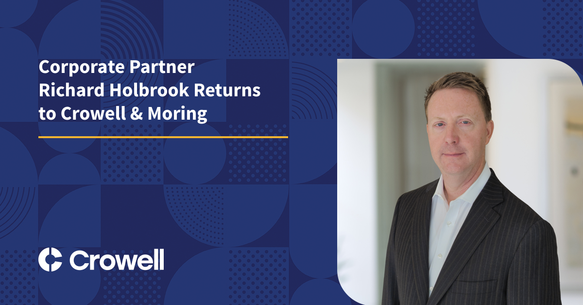 Corporate Partner Richard Holbrook Returns to Crowell & Moring ...