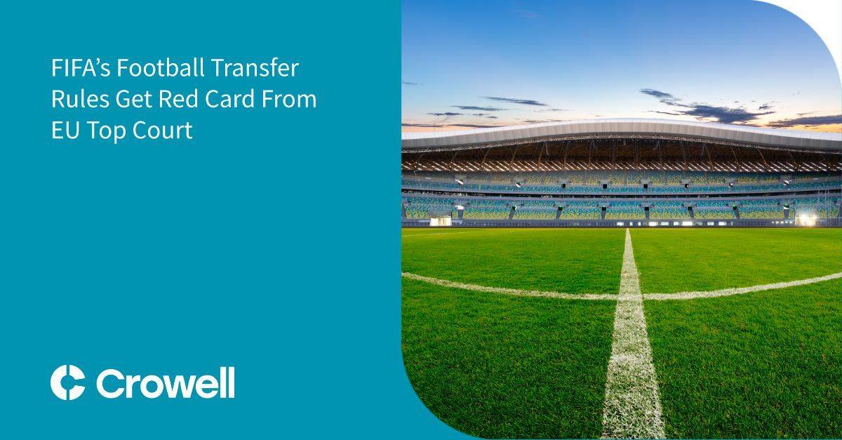 FIFA’s Football Transfer Rules Get Red Card From EU Top Court | Crowell ...