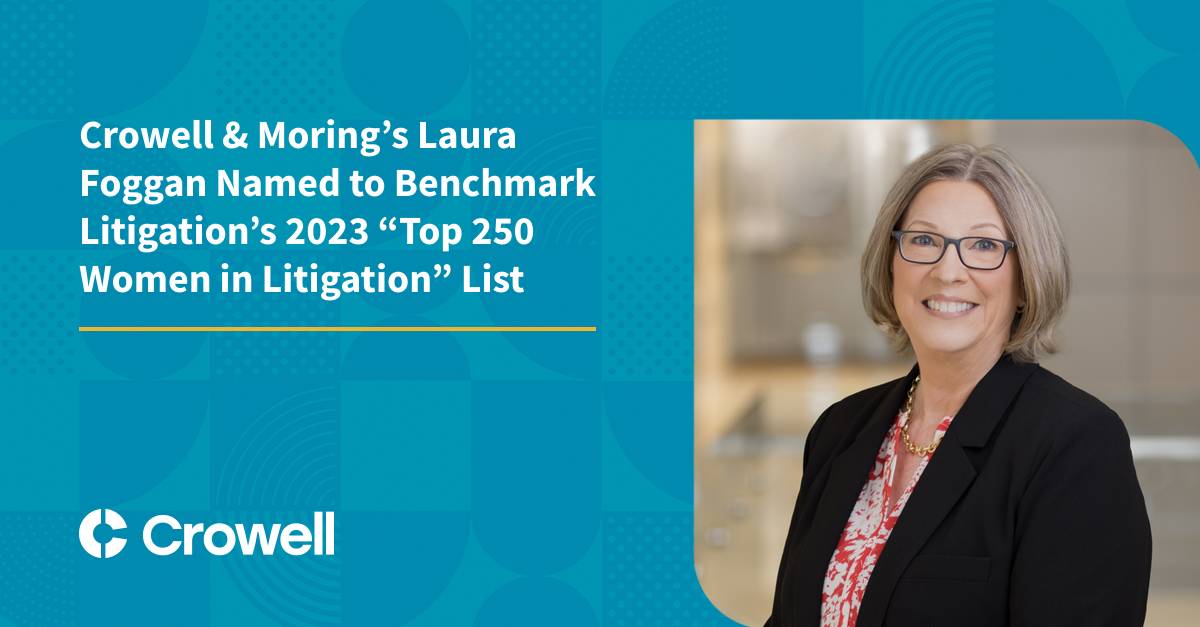 Crowell & Moring’s Laura Foggan Named to Benchmark Litigation’s 2023 “Top 250 Women in ...
